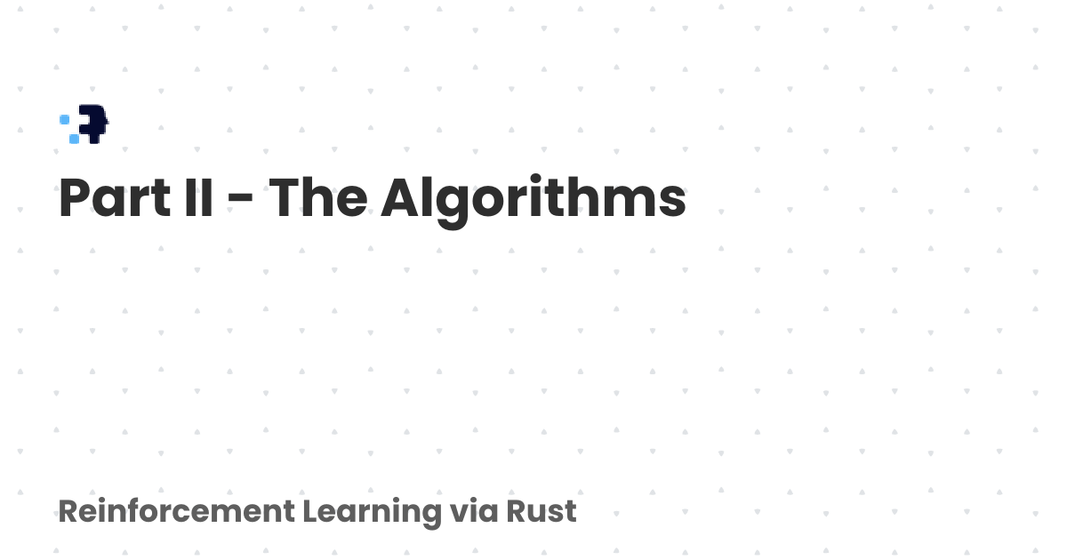 Part II - The Algorithms | Reinforcement Learning via Rust