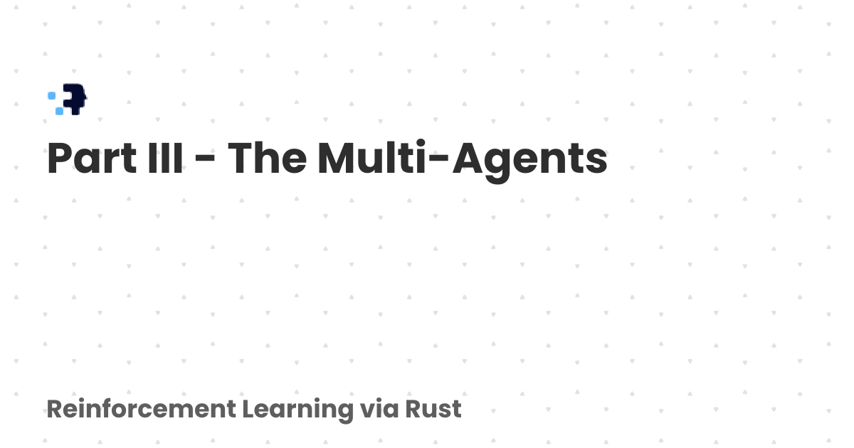Part III - The Multi-Agents | Reinforcement Learning via Rust